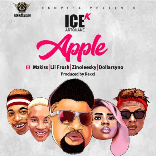 ICE K (ArtQuake) – Apple ft Mz Kiss, Lil Frosh, Zinoleesky & Dollarsyno