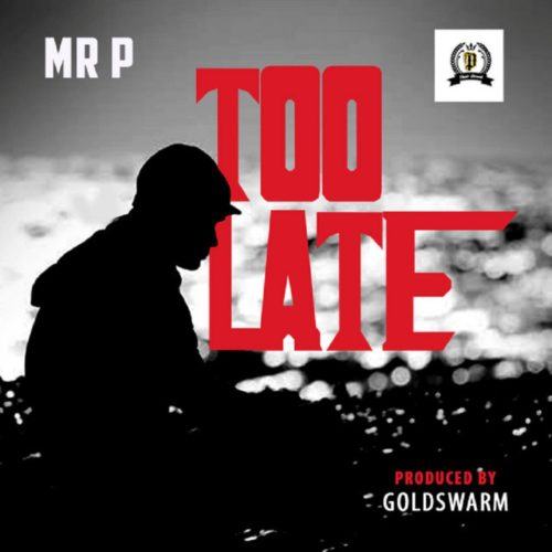 Mr P – Too Late [AuDio] | NaijaVibe Music Download
